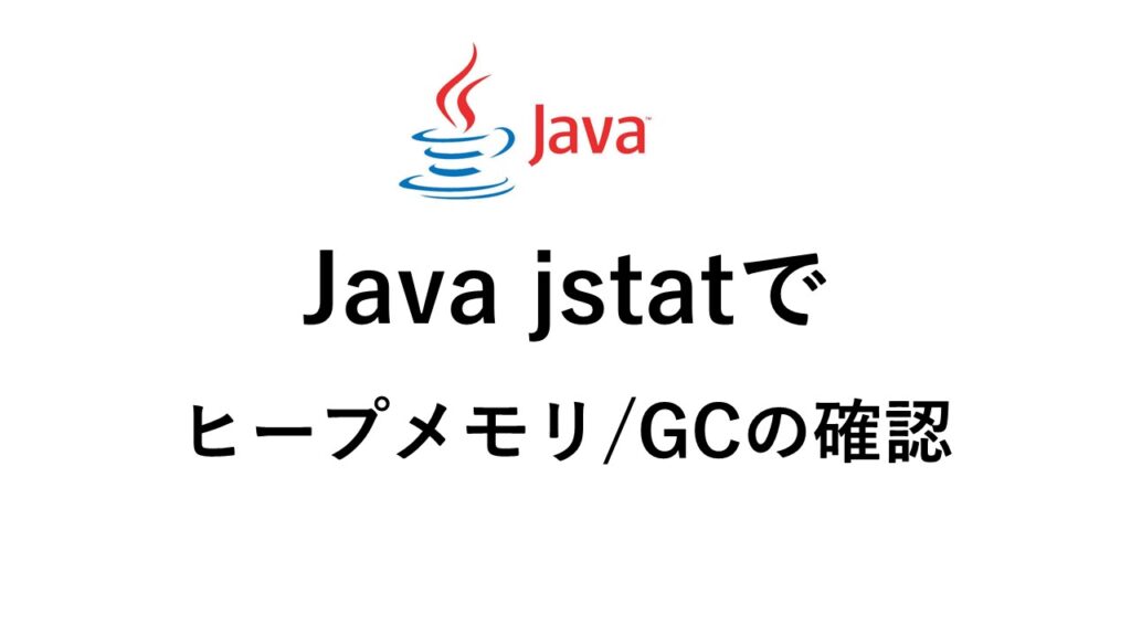 jstatによるヒープメモリ/GCの確認。Javaのメモリ使用量を分析して性能改善する方法｜ITの魔力